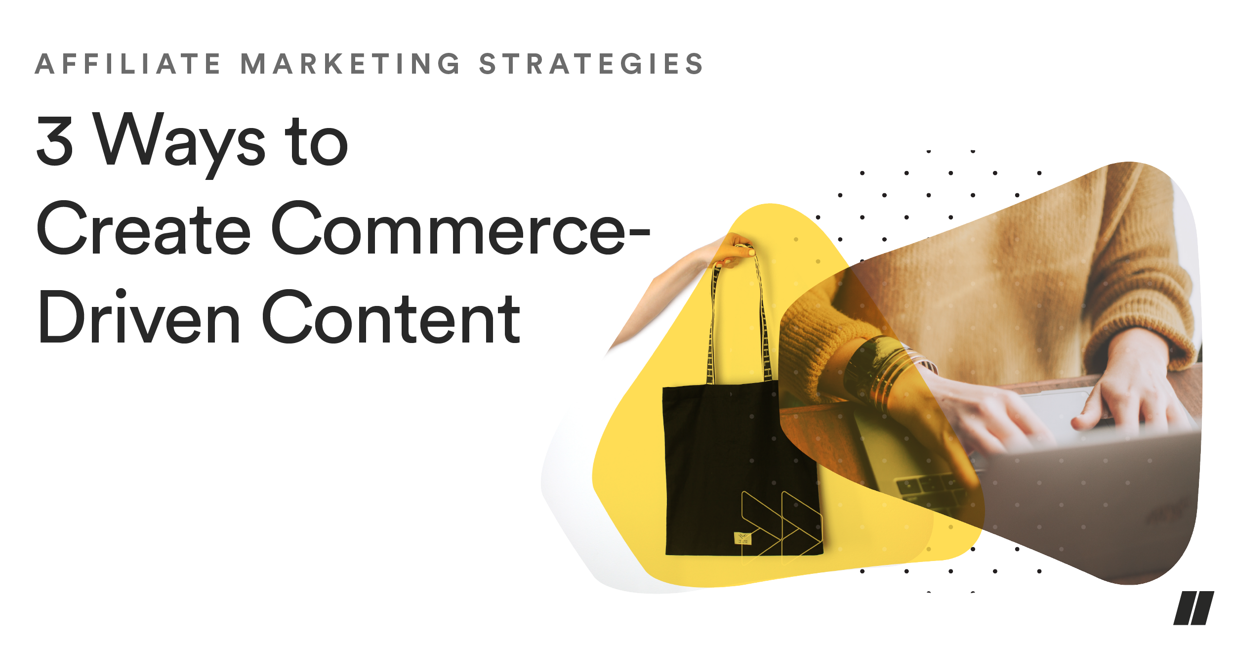 Affiliate Marketing Strategies: 3 Ways to Create Commerce-Driven ...